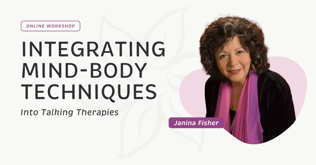 Workshop with Janina Fisher: Mind-Body Techniques in Talking Therapies